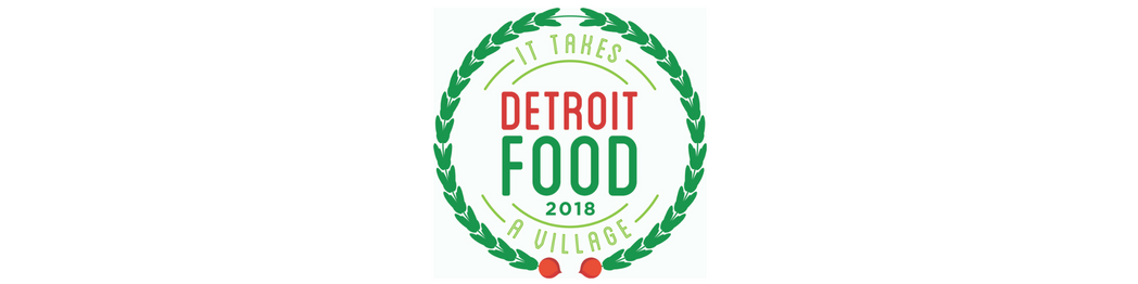 Detroit Food 2018 - It Takes a Village - Detroit Food Policy Council