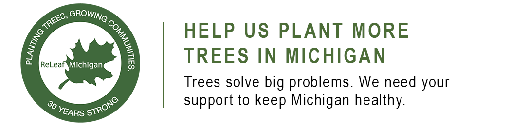 Help Us Plant More Trees in Michigan - Releaf Michigan, Inc.