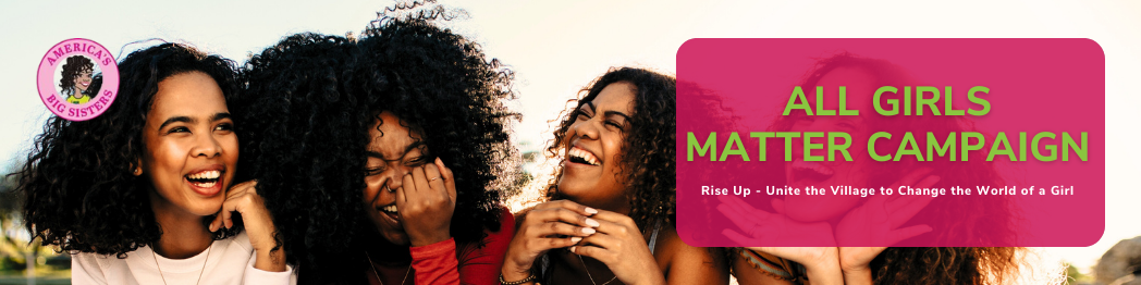 All Girls Matter Campaign - America's Big Sister Organization